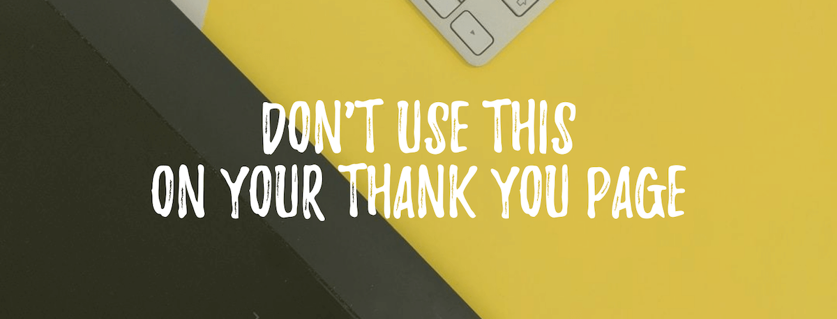 Don't use THIS on your thank you page - BirdSend
