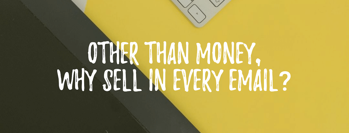 Other than money, why sell in every email? - BirdSend